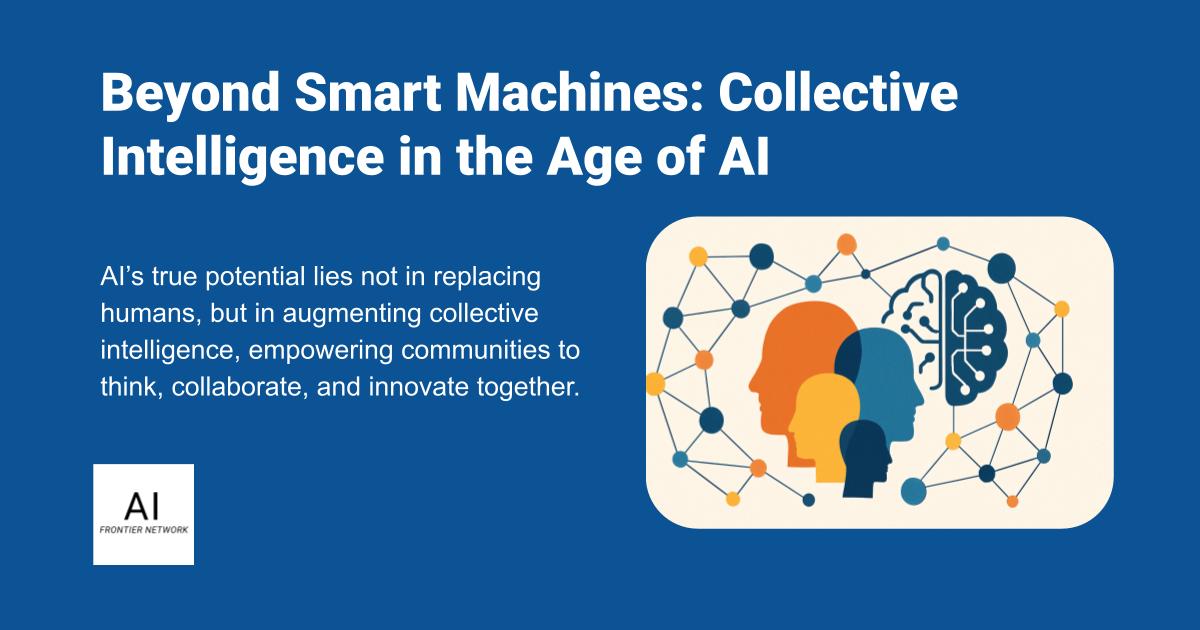 Beyond Smart Machines: Collective Intelligence in the Age of AI - AI Frontier Network
