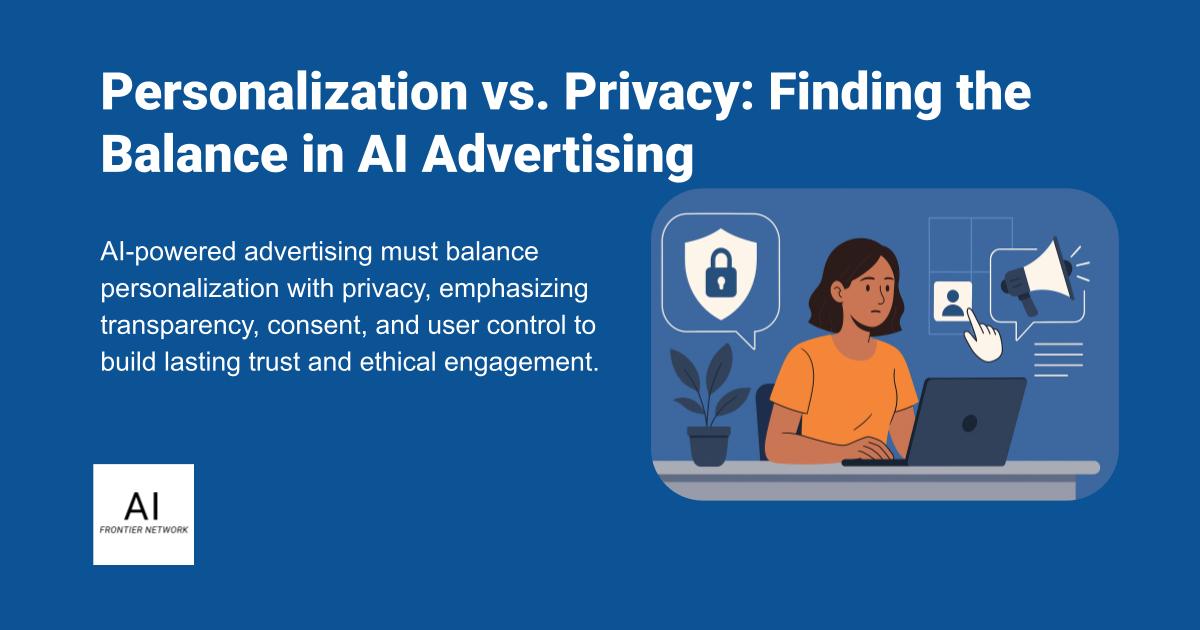 Personalization vs. Privacy: Finding the Balance in AI Advertising · AI Frontier Network